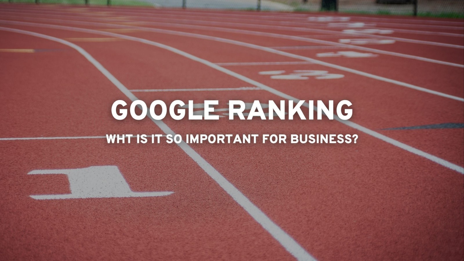 Why is Google Ranking important for business?